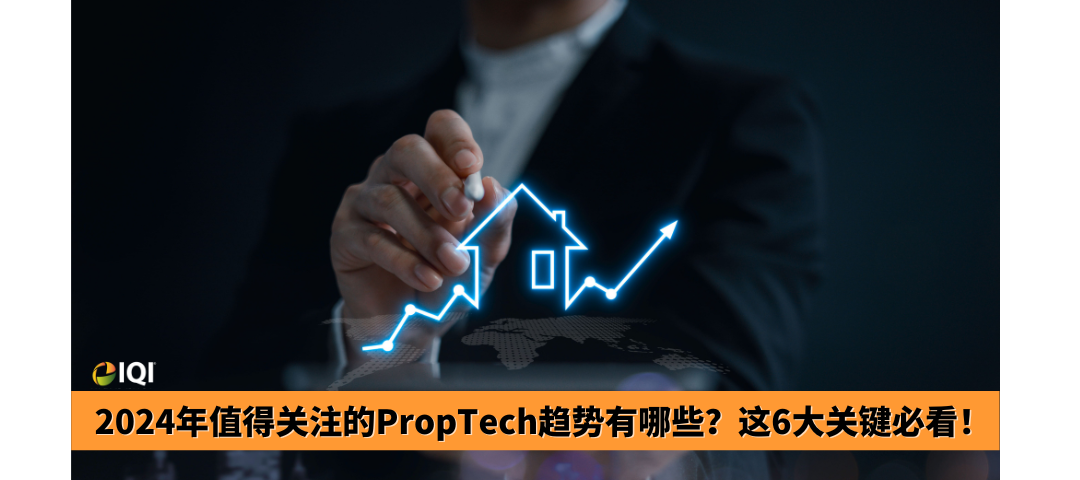 6大PropTech关键趋势将影响房地产市场！房地产未来将如何发展？